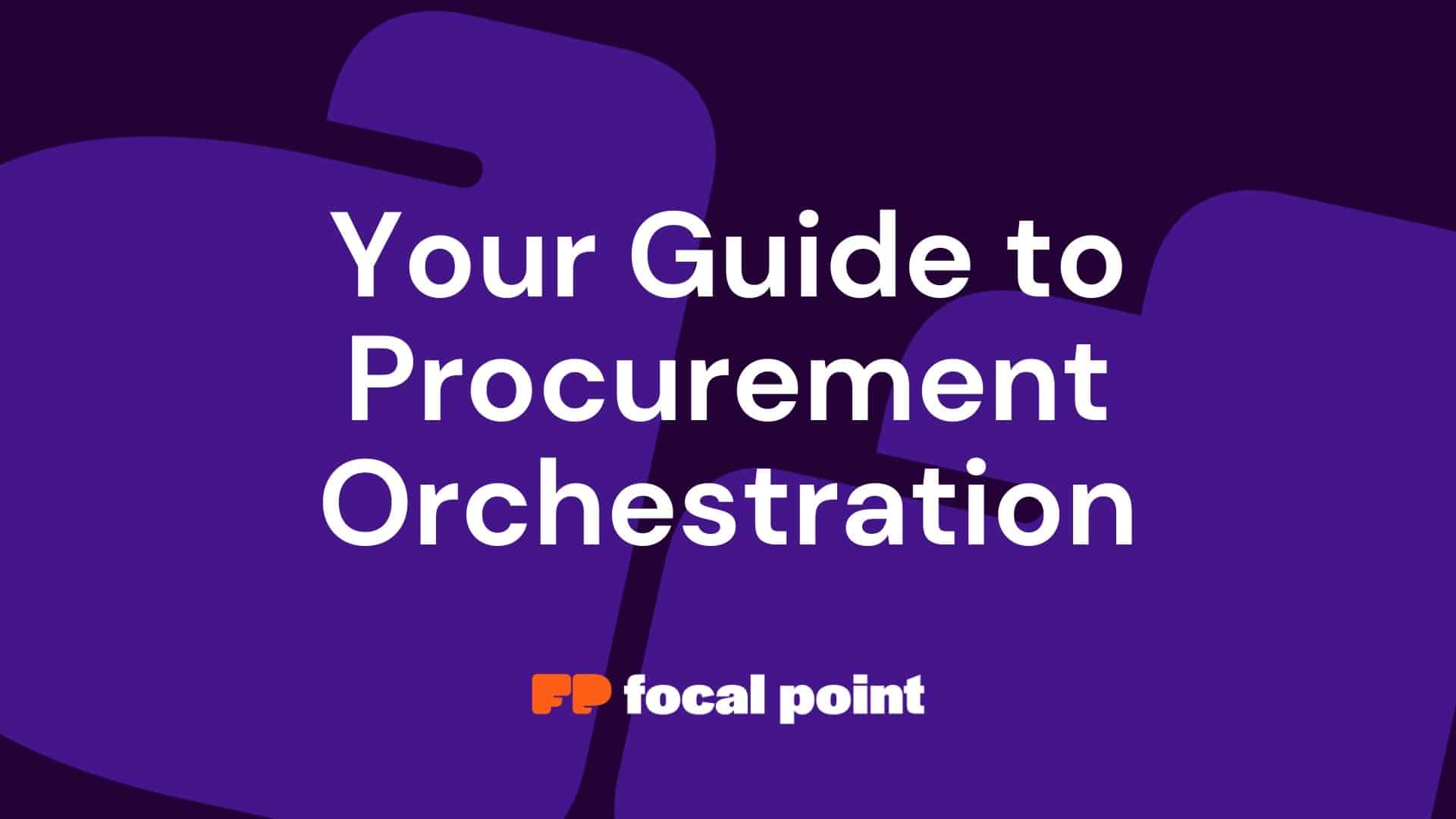 Your Guide to Procurement Orchestration - Focal Point